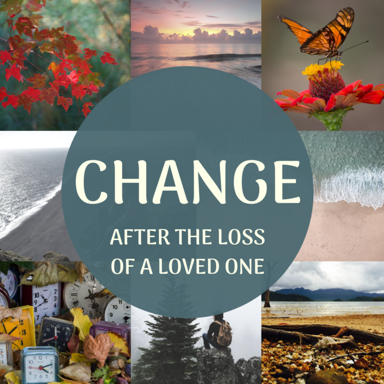 Change After The Loss Of A Loved One – MARCIE LYONS